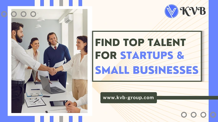 How to Find Top Talent for Startups and Small Businesses